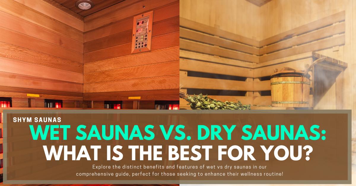 Wet Saunas vs. Dry Saunas: What is the Best Choice for You? - Shym Saunas